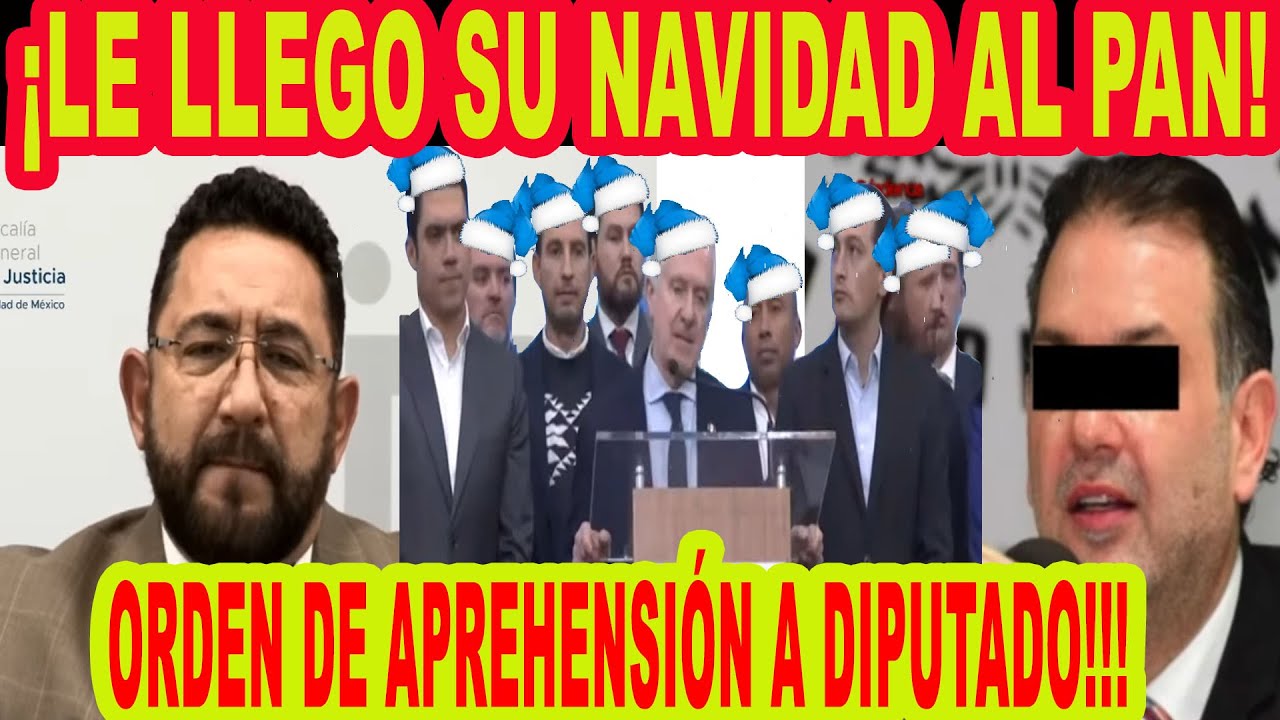 LE LLEGO SU NAVIDAD AL PAN, ORDEN DE APREHENSIÓN A DIPUTADO ACTUAL ...