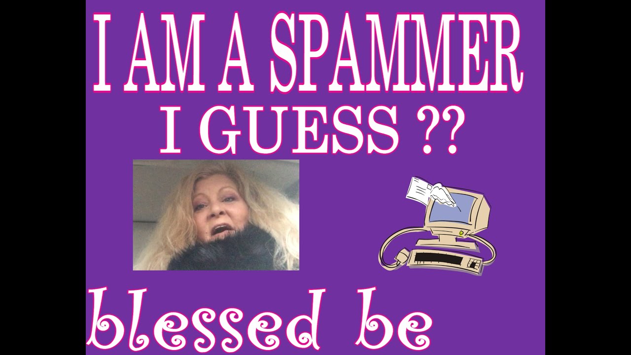 I AM A SPAMMER...I GUESS - YouTube