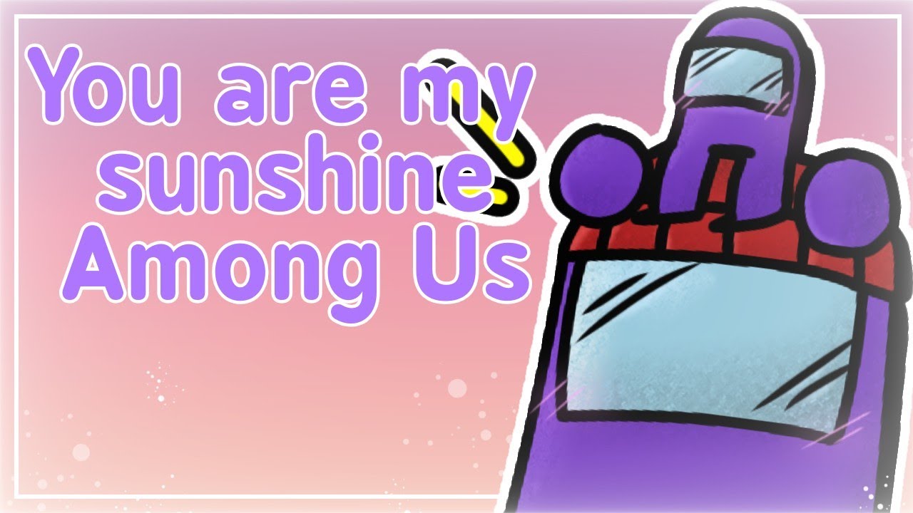 You Are My Sunshine meme // Among Us Animation - YouTube
