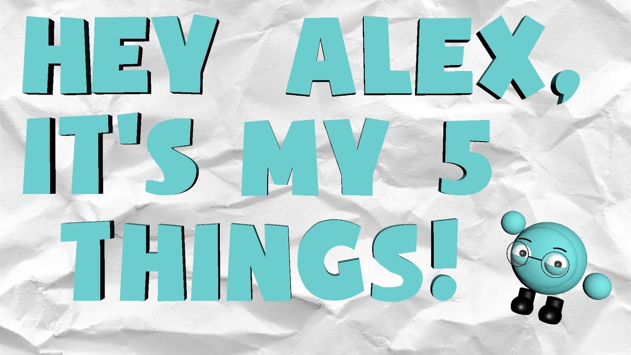 Hey Alex, It's My 5 Things - YouTube