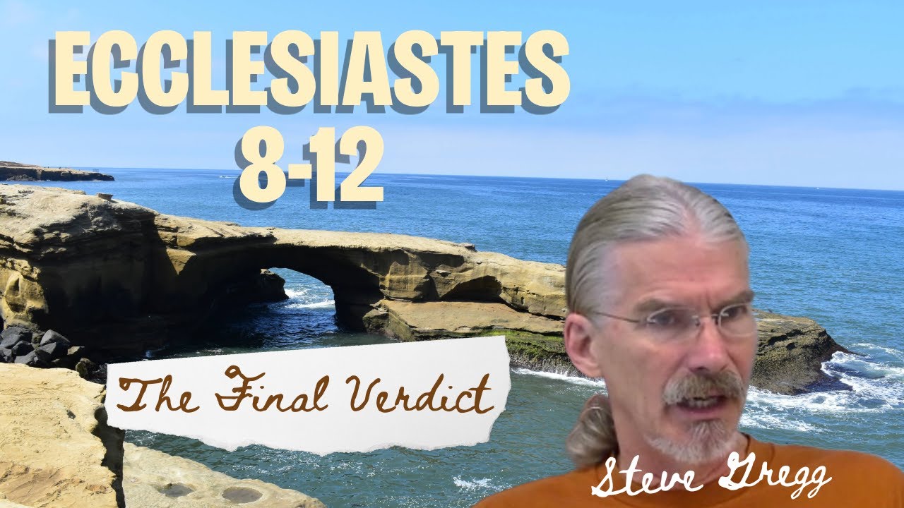 The Final Verdict - Ecclesiastes 8-12 - Steve Gregg - YouTube