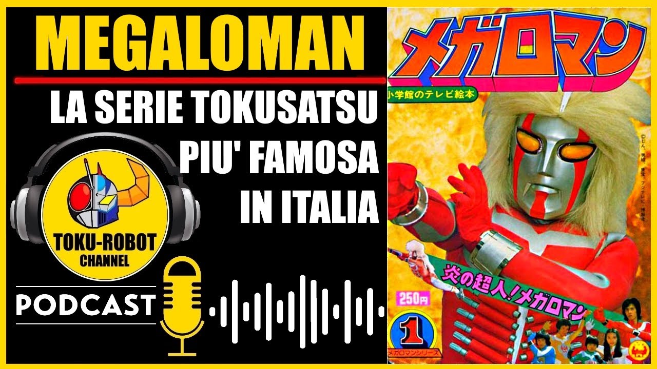 MEGALOMAN - LA SERIE TOKUSATSU PIU' FAMOSA IN ITALIA - PODCAST #8 # ...