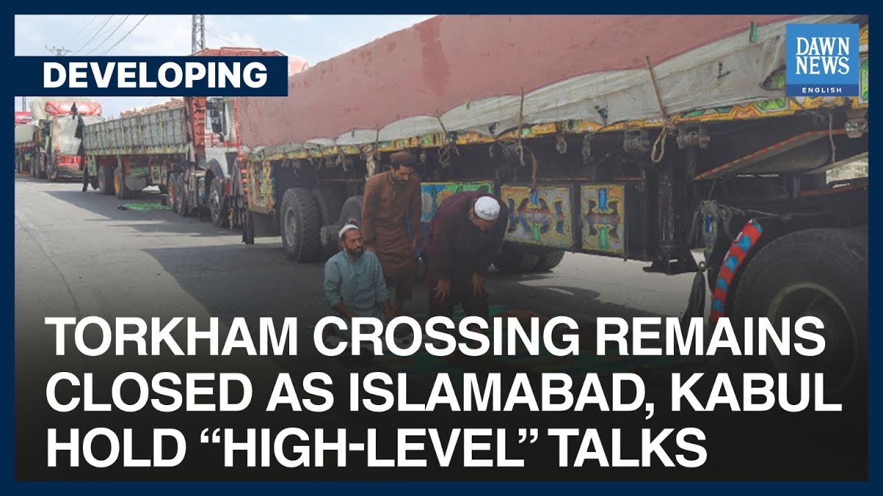 Torkham Crossing Remains Closed As Islamabad, Kabul Hold “High-Level ...