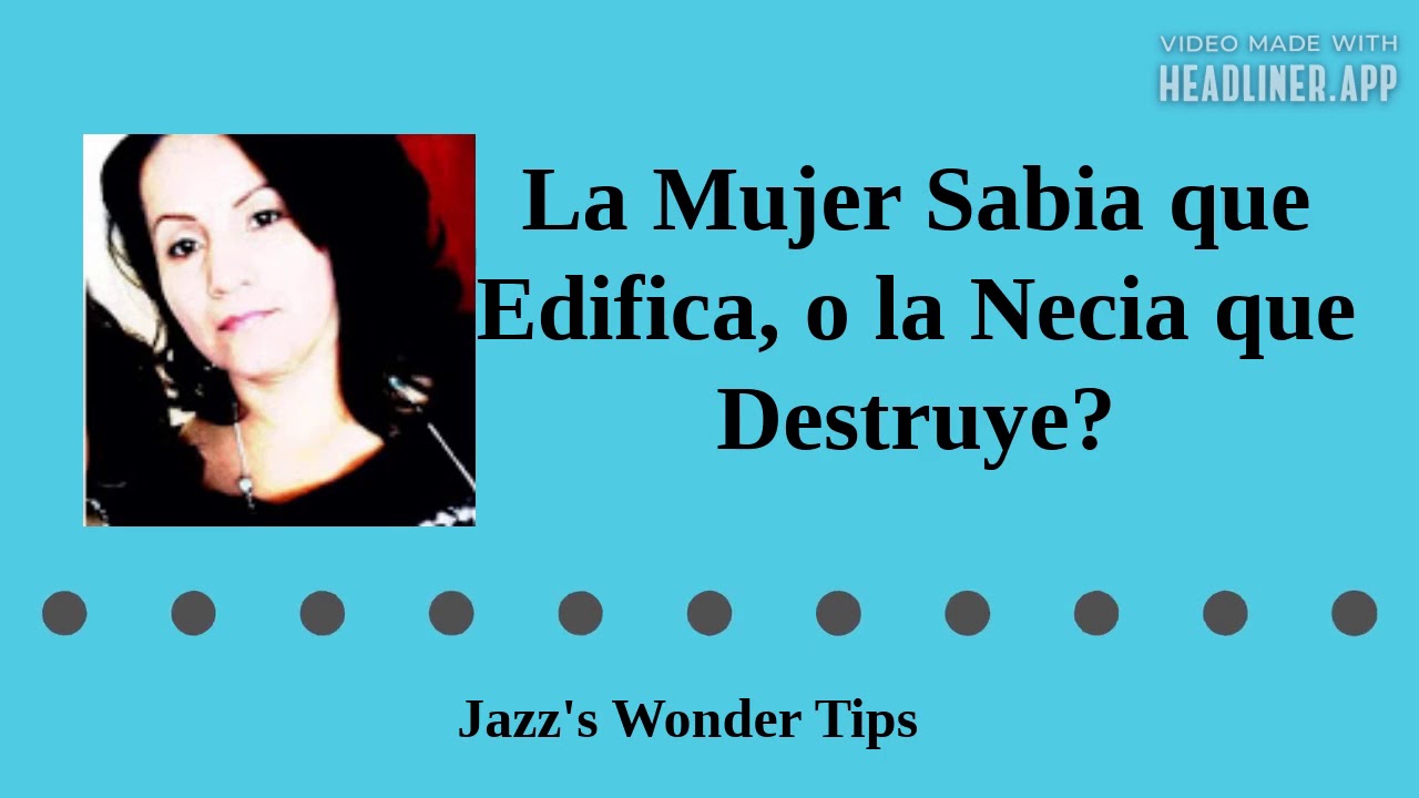 La Mujer Sabia que Edifica, o la necia que Destruye? - YouTube