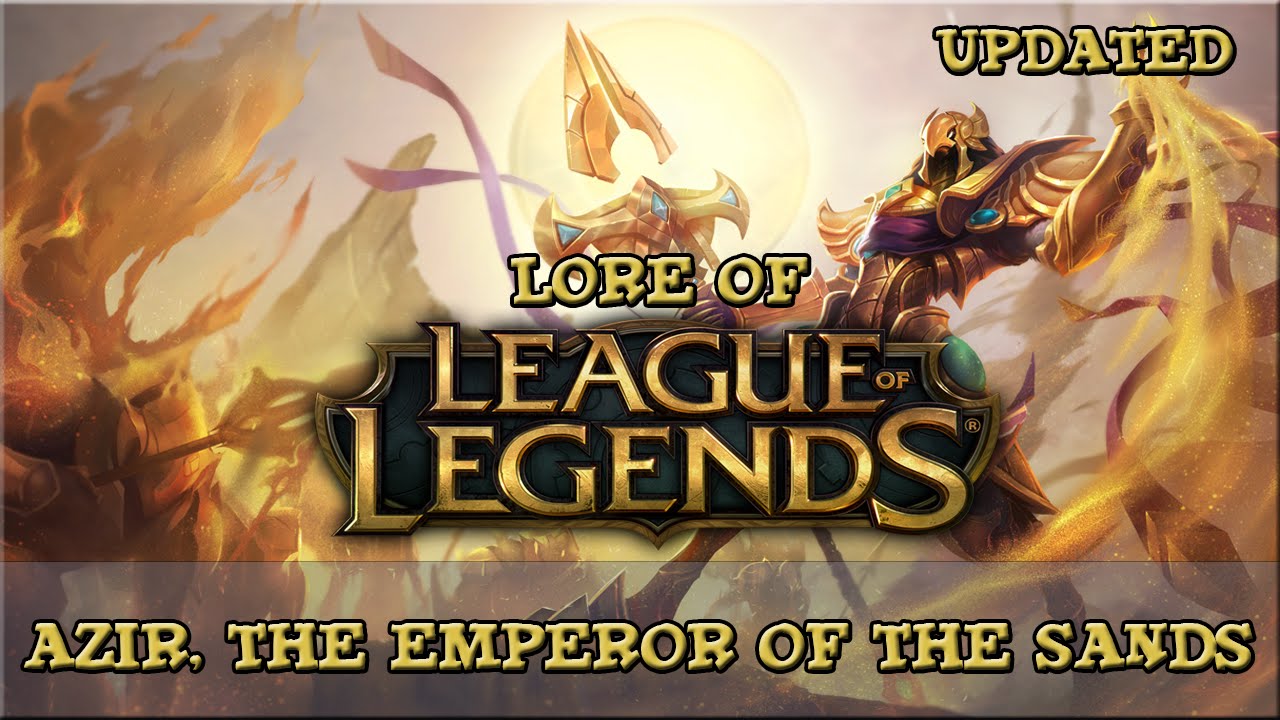 Lore of League of Legends - Azir, The Emperor of The Sands *UPDATED ...