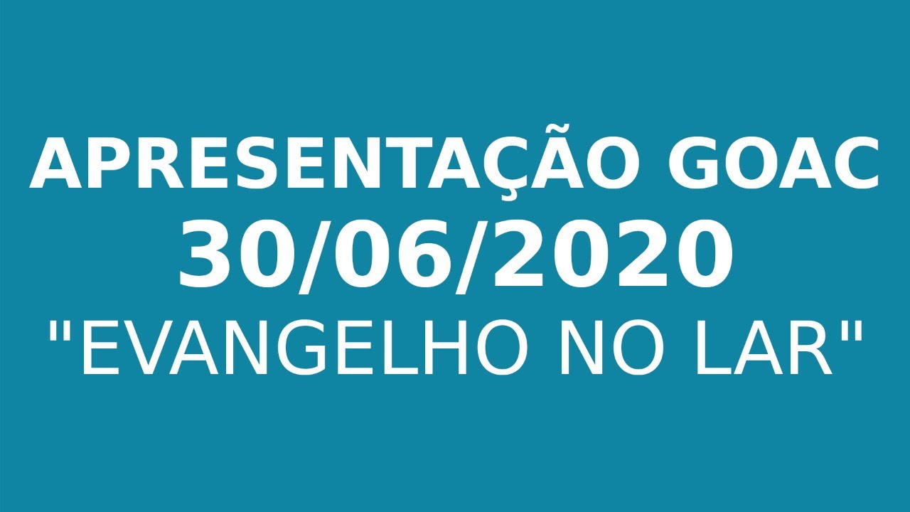 APRESENTAÇÃO GOAC: "EVANGELO NO LAR" 30/06/2020 - YouTube
