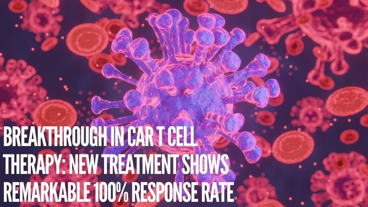 Breakthrough in CAR T Cell Therapy: New Treatment Shows Remarkable 100% ...