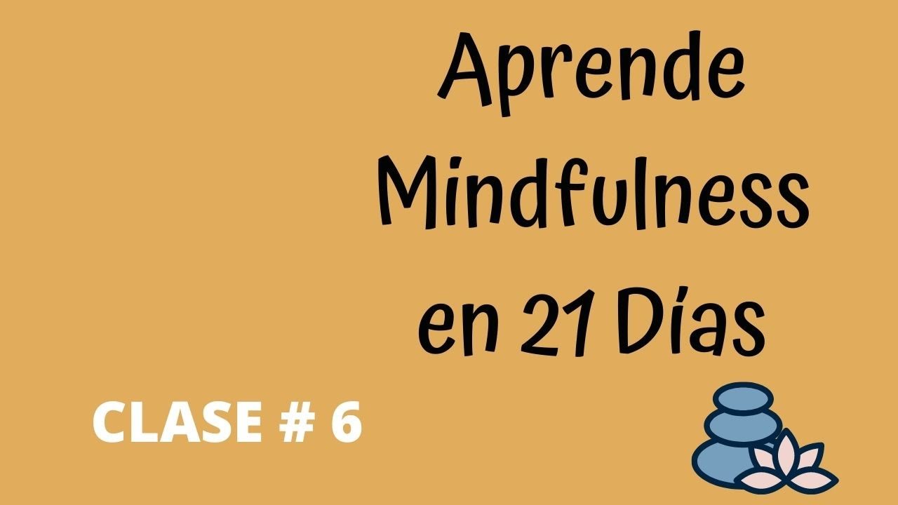 Curso MINDFULNESS // 21 días//Atención Plena [Clase 6] - YouTube