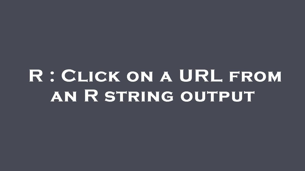 R Click On A Url From An R String Output Youtube 1361