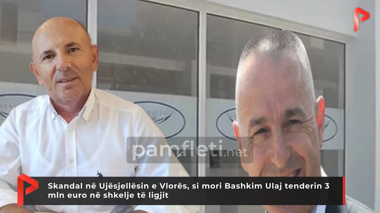 Skandal në Ujësjellësin e Vlorës, si mori Bashkim Ulaj tenderin 3 mln ...