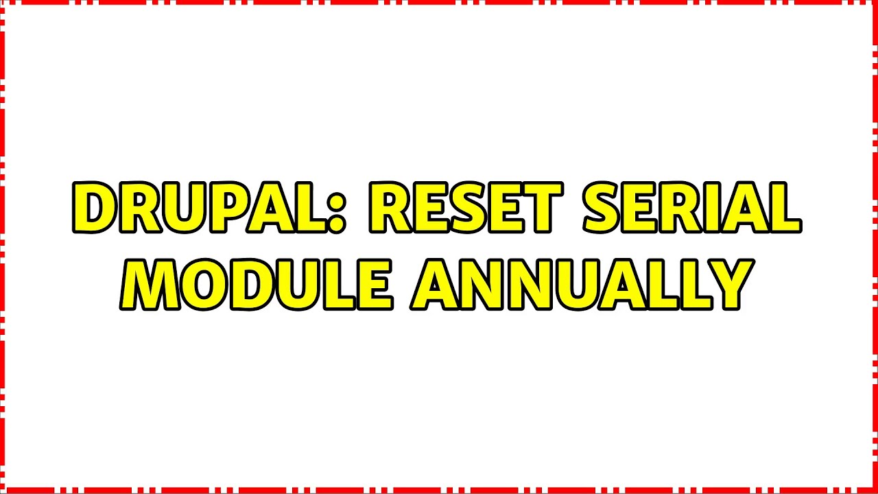 Drupal: Reset Serial module annually - YouTube
