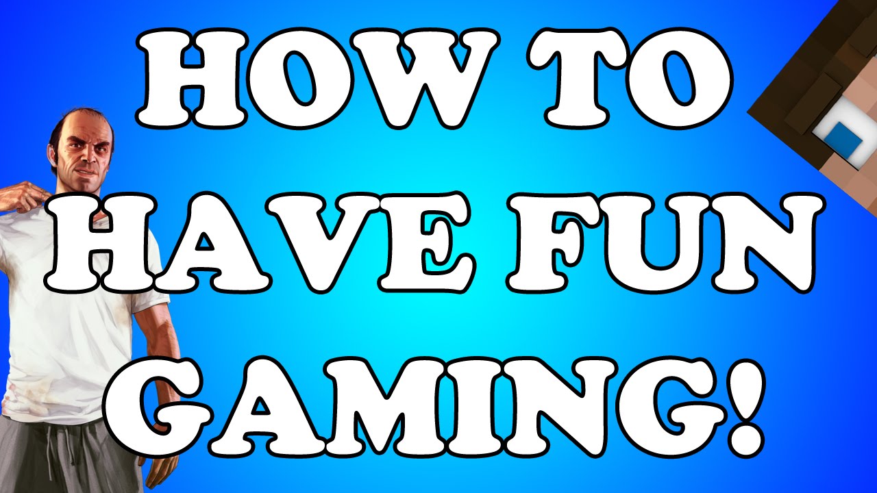 How To Have Fun Gaming! - YouTube