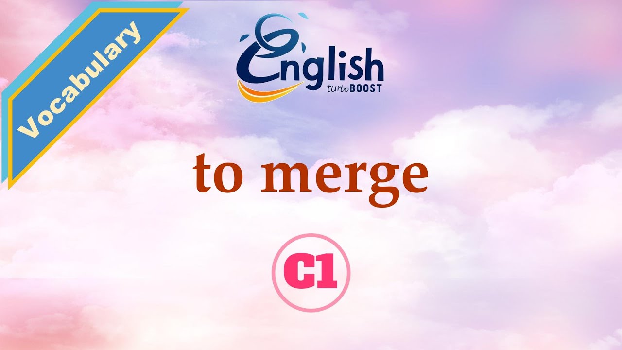 To merge - Meaning, Pronunciation, & Examples | C1 | Learn English ...