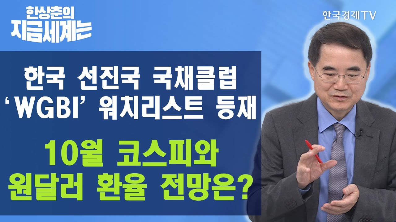 한국 선진국 국채클럽 'WGBI' 워치리스트 등재, 10월 코스피와 원달러 환율 전망은? / 한상춘의 지금세계는 / 한국경제TV ...