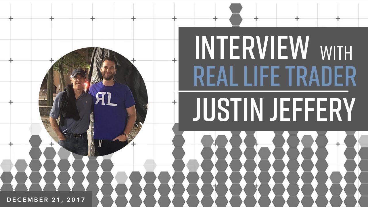 Interview with Real Life Trader Justin Jeffery December 21st, 2017 ...