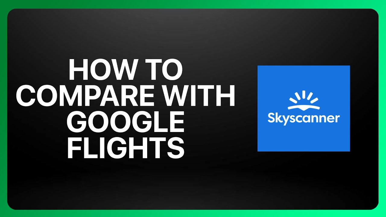 How To Compare Skyscanner And Google Flights Tutorial - YouTube