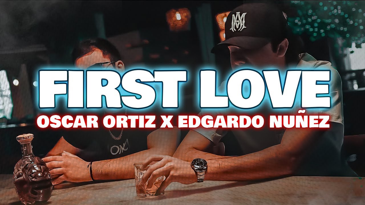 Oscar Ortiz X Edgardo Nuñez - First Love (Letra/Lyrics) - YouTube