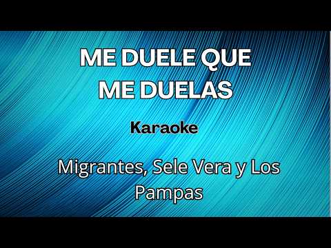 Me duele que me duelas Karaoke - MIGRANTES x Sele Vera y Los Pampas
