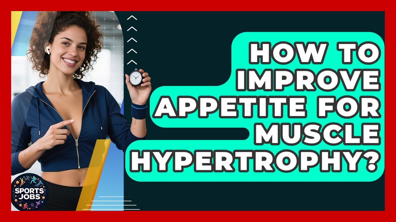 How To Improve Appetite For Muscle Hypertrophy? - Sports Jobs - YouTube