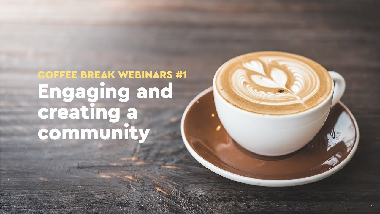 Engaging and creating a community │ Coffee Break Webinar Session #1 ...