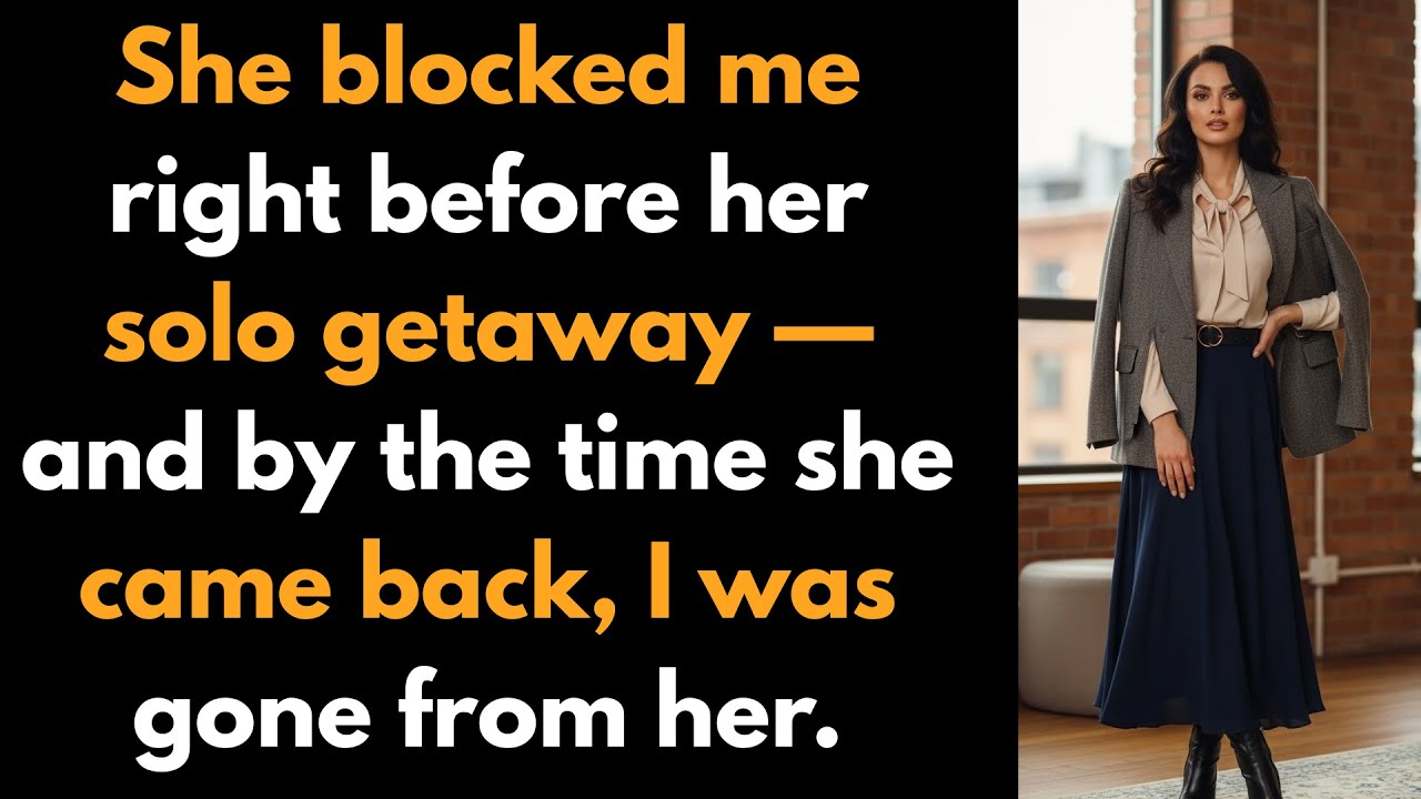 She blocked me right before her solo getaway — and by the time she came ...