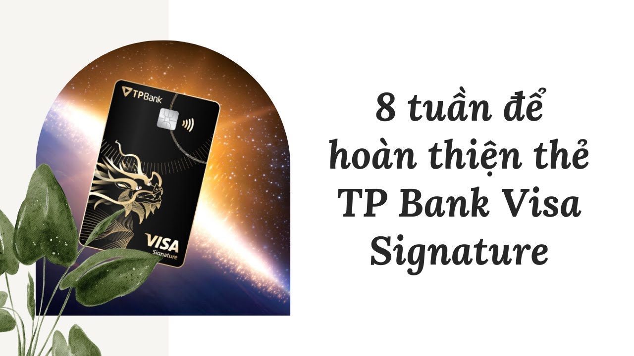 HIỂU VỀ THẺ: 8 tuần để hoàn thiện thẻ TP Bank Visa Signature - YouTube