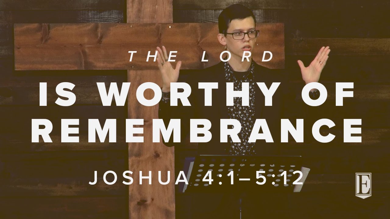 THE LORD IS WORTHY OF REMEMBRANCE: Joshua 4:1-5:12 - YouTube