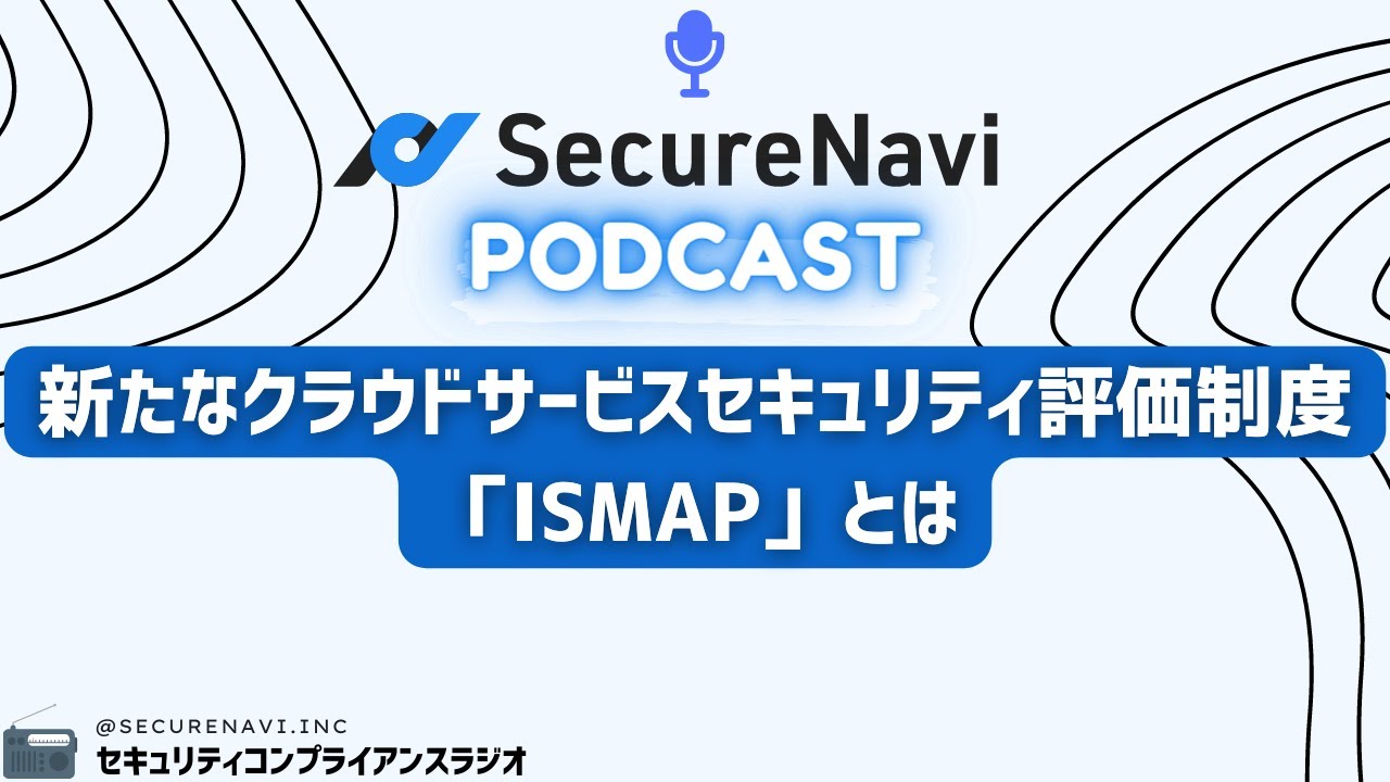 【SecureNavi Podcast #2】 新たなクラウドサービスセキュリティ評価制度 "ISMAP"(イスマップ)とは？ - YouTube