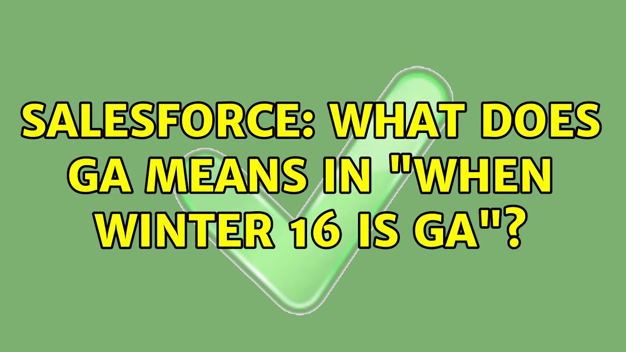Salesforce: What does GA means in "when Winter 16 is GA"? (2 Solutions ...