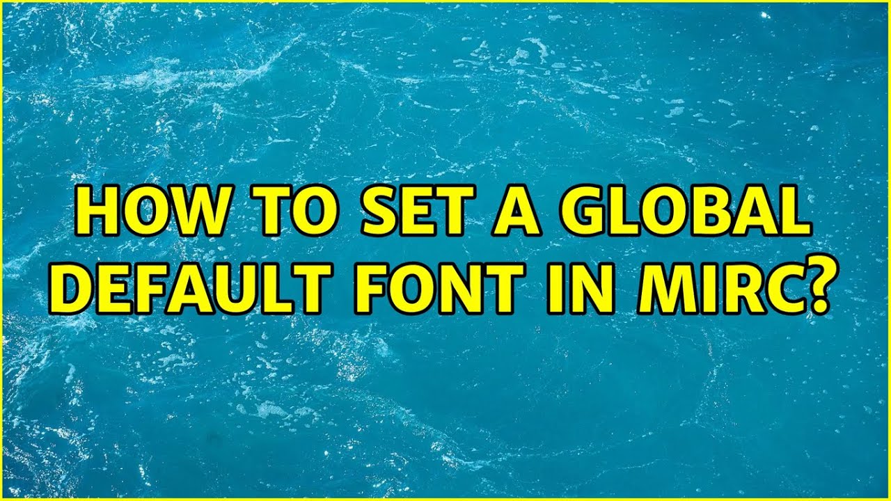 How to set a global default font in mIRC? - YouTube