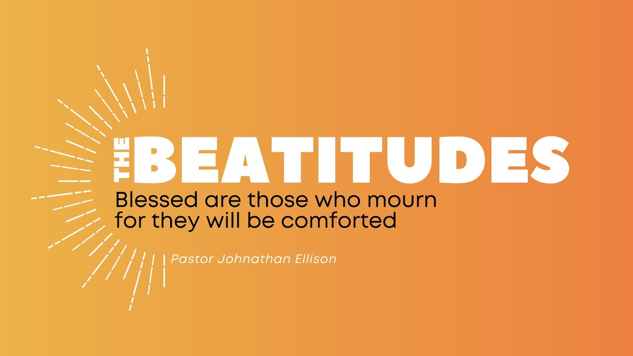 Blessed Are Those Who Mourn || THE BEATITUDES || Johnathan Ellison ...