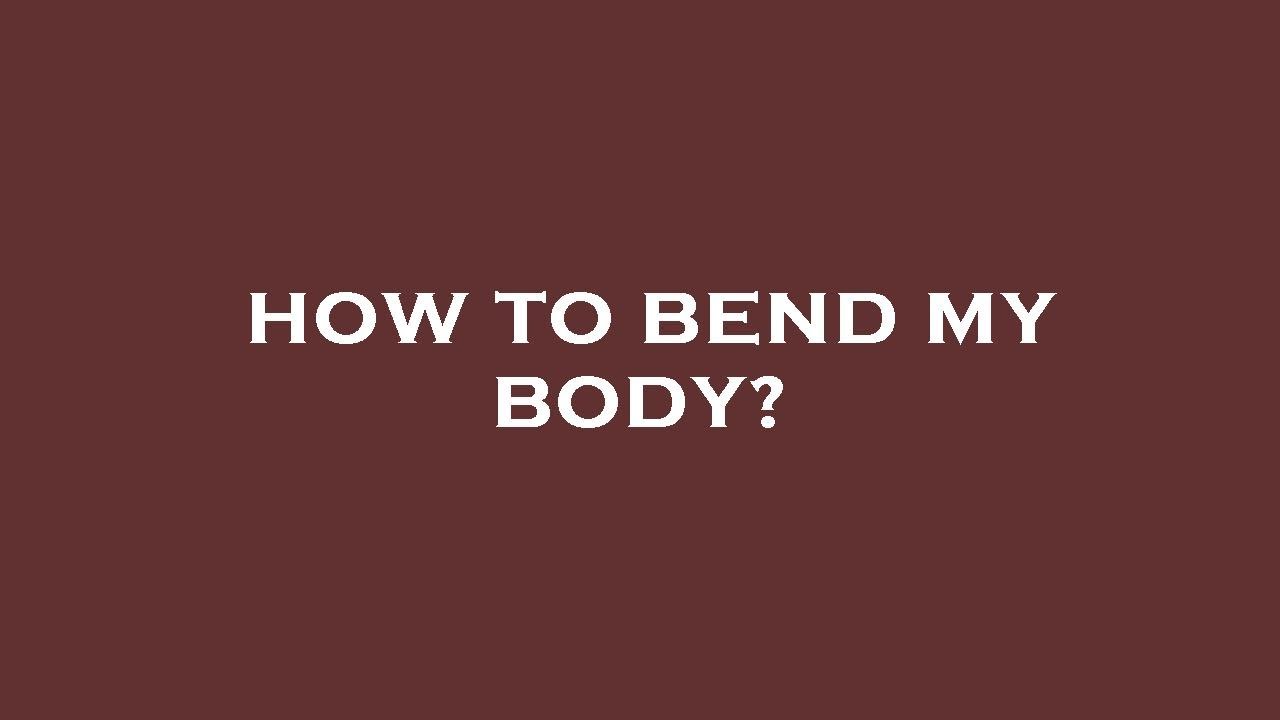 How to bend my body? - YouTube