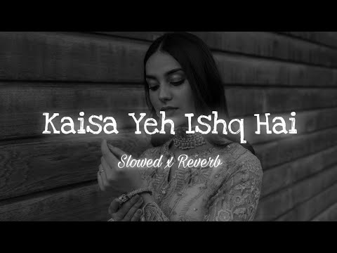 Kaisa Yeh Ishq Hai | Slowed + Reverb | Lofi Song | Rahat Fateh Ali Khan #lofi