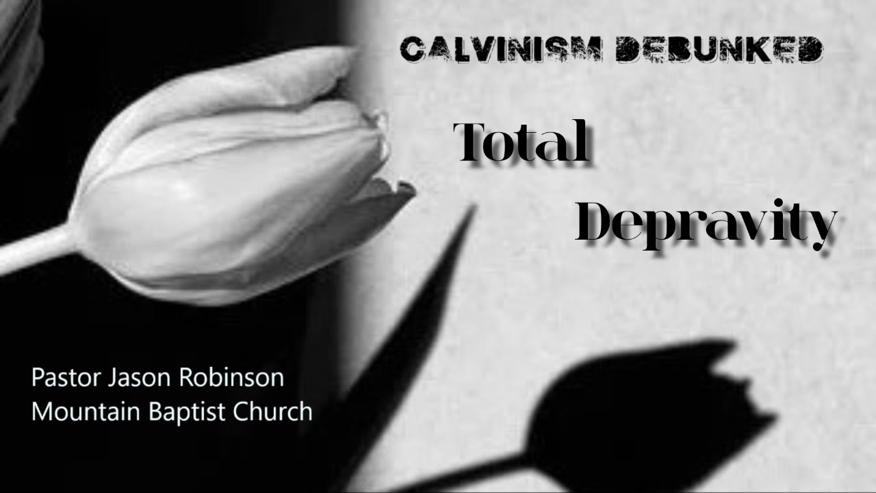 Calvinism Debunked: Total Depravity | Pastor Jason Robinson - YouTube