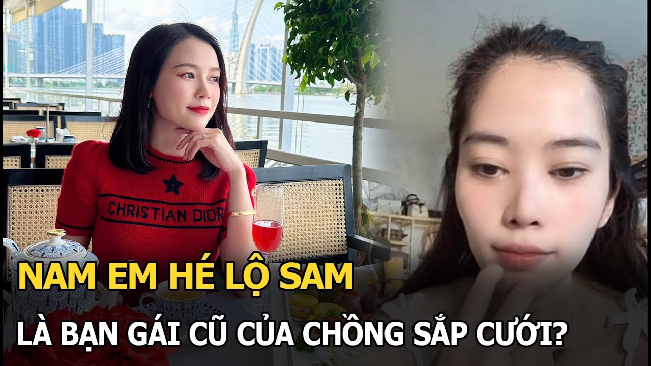 Nam Em hé lộ Sam là bạn gái cũ của chồng sắp cưới? - YouTube