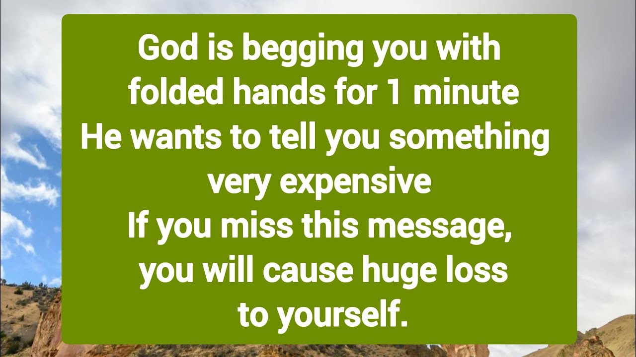 God is begging you with folded hands for 1 minute He wants to tell you ...
