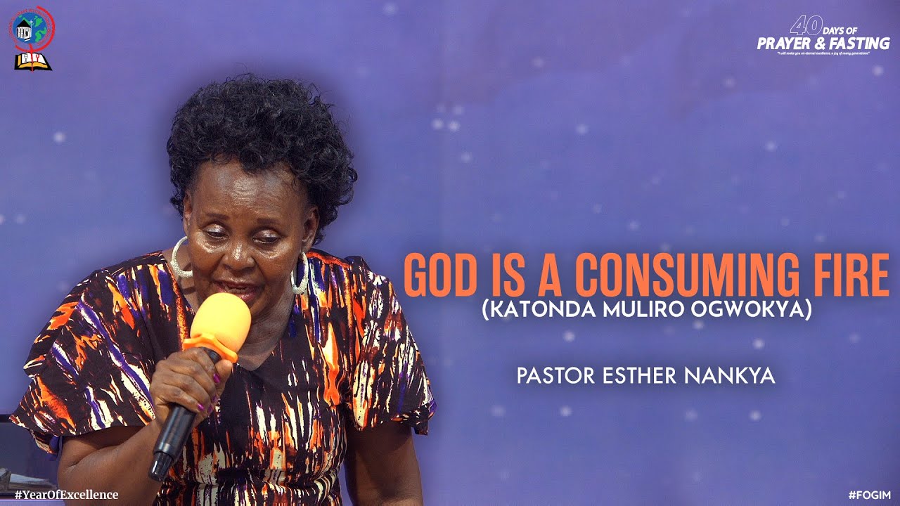 THE LORD IS A CONSUMING FIRE (KATONDA MULIRO OGWOKYA) | PASTOR ESTHER ...
