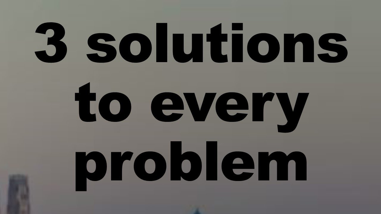 3 solutions to every problem - YouTube