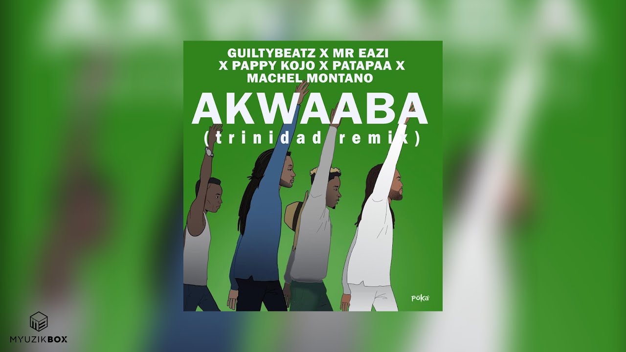 AKWAABA (Trinidad Remix) Machel Montano, GuiltyBeatz, Mr. Eazi, Pappy ...