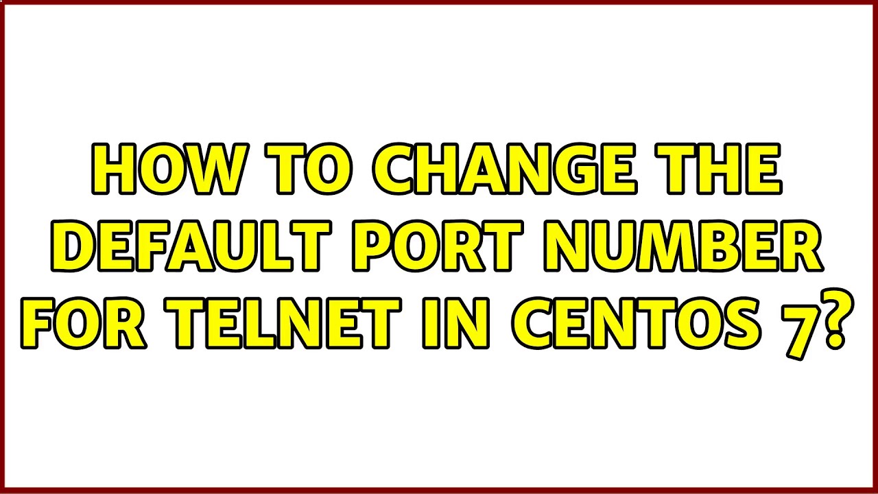 How to change the default port number for Telnet in CentOS 7? - YouTube