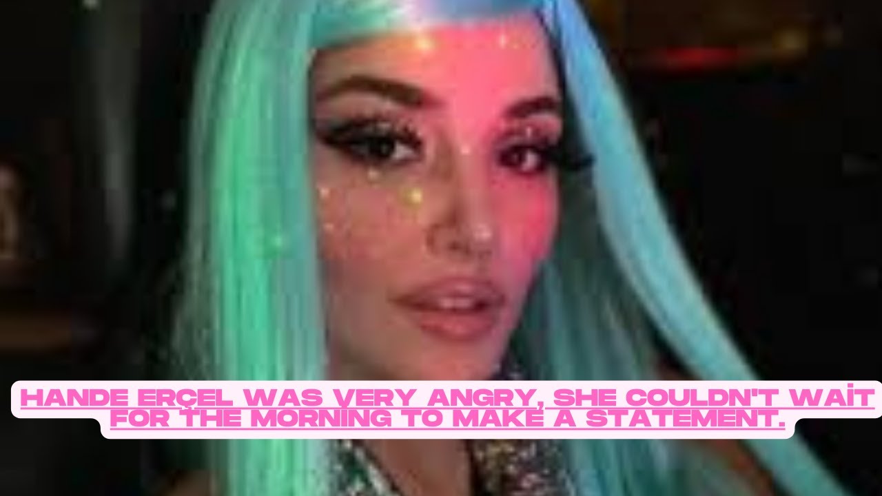 Hande Erçel was very angry, she couldn't wait for the morning to make a ...