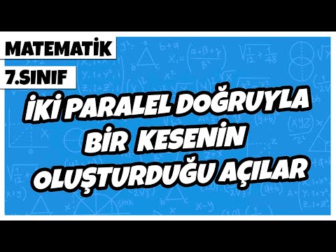 7. Sınıf Matematik - İki Paralel Doğruyla Bir Kesenin Oluşturduğu Açılar | 2022