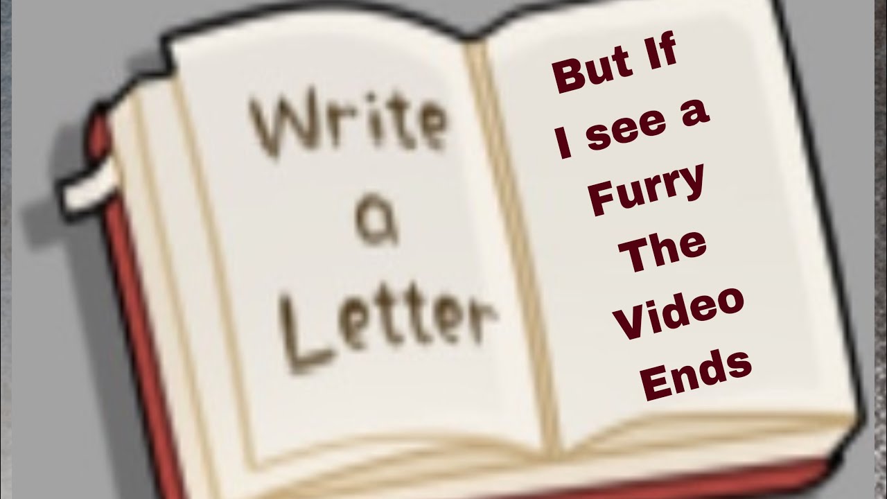 Write a letter, but if I see a furry the video Ends. - YouTube