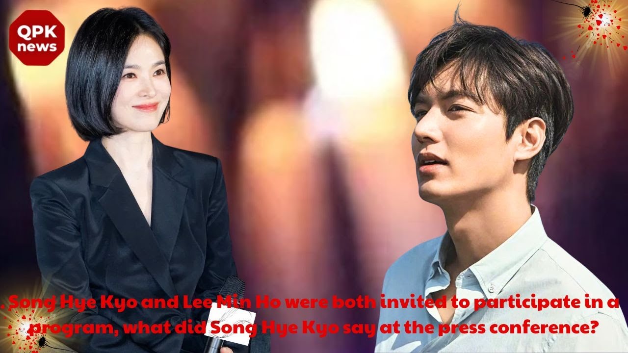 Song Hye Kyo and Lee Min Ho were both invited to participate in a ...
