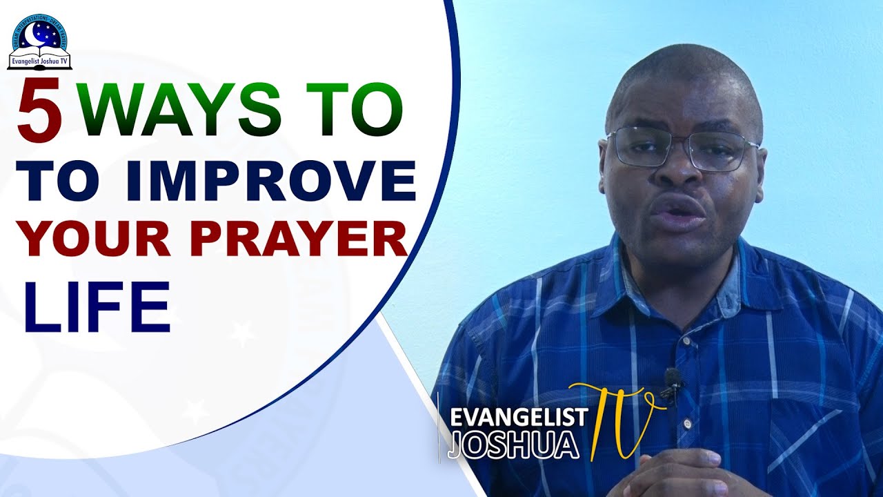 5 Ways To Improve Your Prayer Life I Evangelist Joshua I - YouTube
