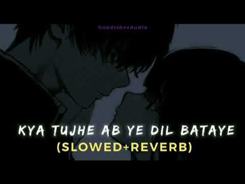 Kya tujhe ab ye dil bataye - (Slowed+Reverb) || Sanam Re ...