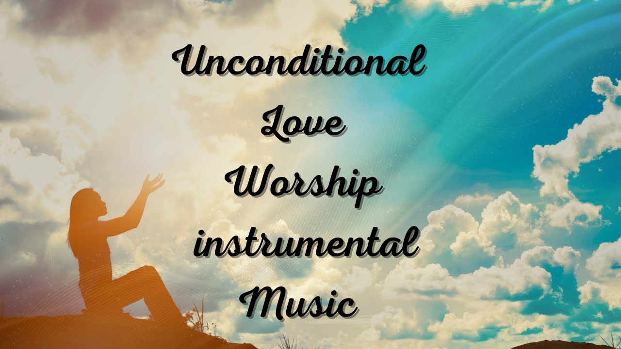 UNCONDITIONAL LOVE WORSHIP INSTRUMENTAL MUSIC #WORSHIPMUSIC #PRAYDAILY ...