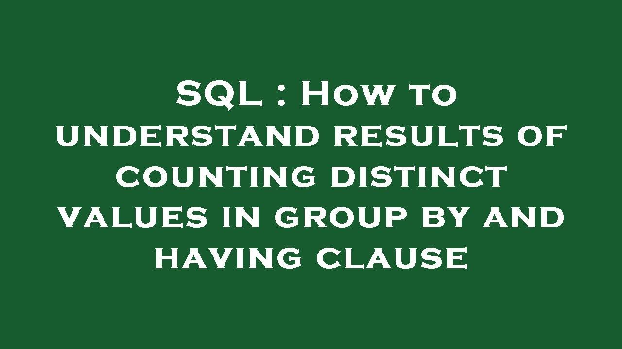 SQL How To Understand Results Of Counting Distinct Values In Group By SQL How To Understand Results Of Counting Distinct Values In Group By