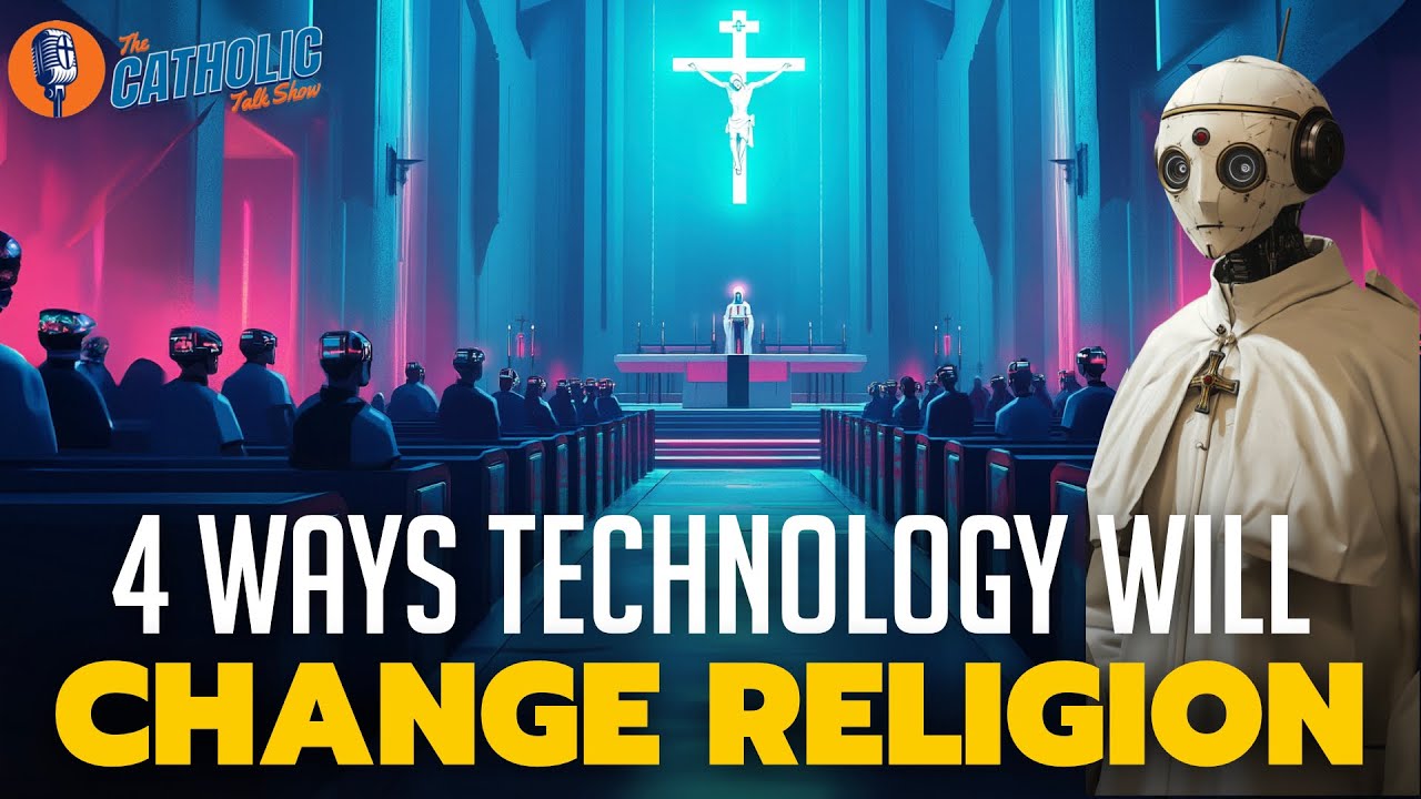 4 Ways Technology Will Change Religion Forever | The Catholic Talk Show ...