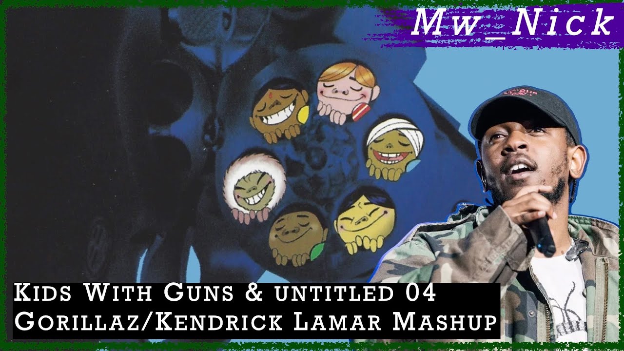 Kids With Guns & untitled 04 (Gorillaz/Kendrick Lamar Mashup) - Mw_Nick ...
